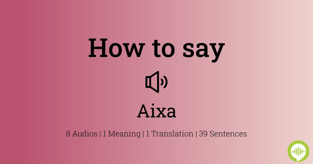 How to pronounce Aixa | HowToPronounce.com How to pronounce Aixa | HowToPronounce.com