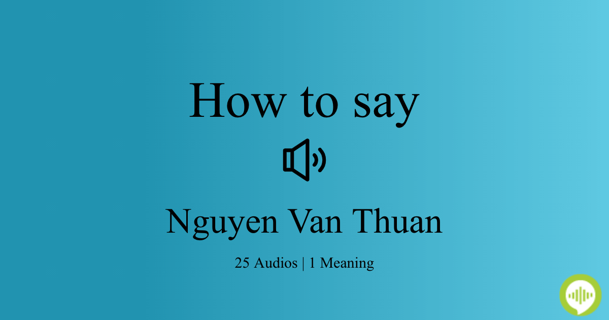 How to pronounce Nguyen Van Thuan | HowToPronounce.com